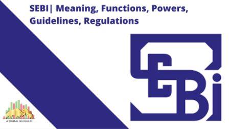 SEBI | Meaning, Act 1992, Functions, Power, Guidelines, Regulations